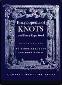 Encyclopedia of Knots and Fancy Rope Work: John Hensel, Raoul Graumont ...