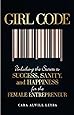 Girl Code: Unlocking the Secrets to Success, Sanity, and Happiness for ...