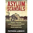 Asylum Scandals: Abuse, Torture, Corruption and Murder in Minnesota's State Hospitals: Lubeck ...
