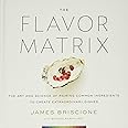 The Flavor Matrix: The Art and Science of Pairing Common Ingredients to ...