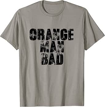 Amazon.com: Orange Man Bad Funny Sarcastic Political Meme Shirt: Clothing
