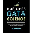Business Data Science: Combining Machine Learning and Economics to Optimize, Automate, and ...