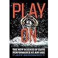 Play On: The New Science of Elite Performance at Any Age: Bercovici ...
