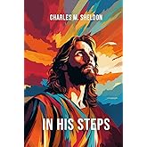 In His Steps: Sheldon, Charles M.: 9781453832868: Amazon.com: Books