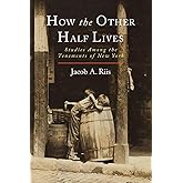 How the Other Half Lives: Studies Among the Tenements of New York ...