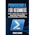 PowerShell for Beginners: The Complete Guide to Master Windows PowerShell Scripting: Clarke ...