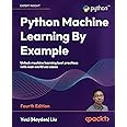 Python Machine Learning By Example: Unlock machine learning best practices with real-world use ...