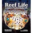 Reef Life: A Guide to Tropical Marine Life: Cole, Brandon, Michael ...