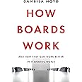 How Boards Work: And How They Can Work Better in a Chaotic World: Moyo ...