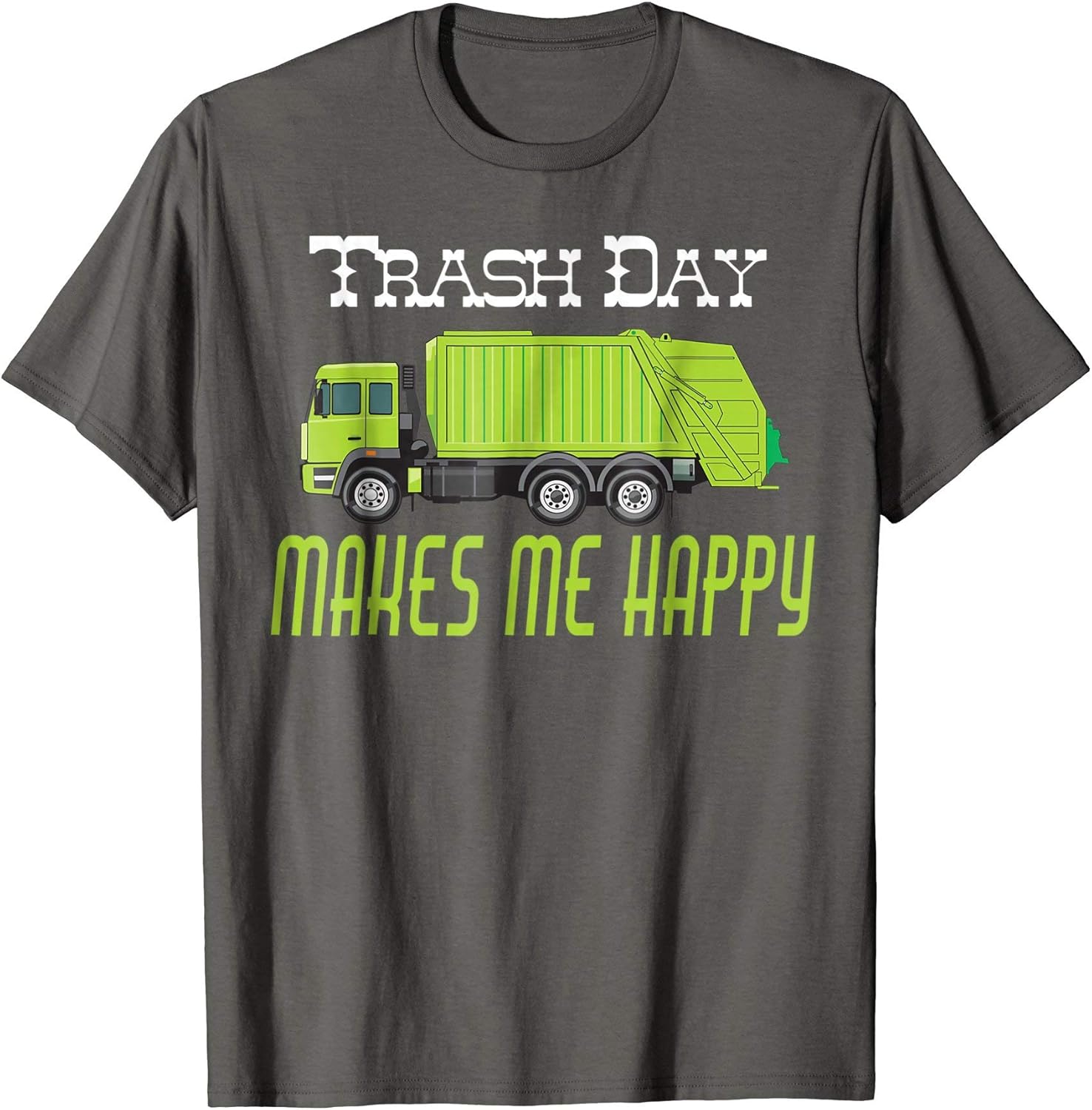 Amazon.com: Trash Day Garbage Truck Makes Me Happy T-Shirt Pick Up ...