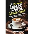 The Ultimate Coffee Recipe Book: 101 Recipes for Lattes, Flavored ...