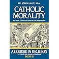 Catholic Morality: A Course in Religion - Book III (A Course in ...