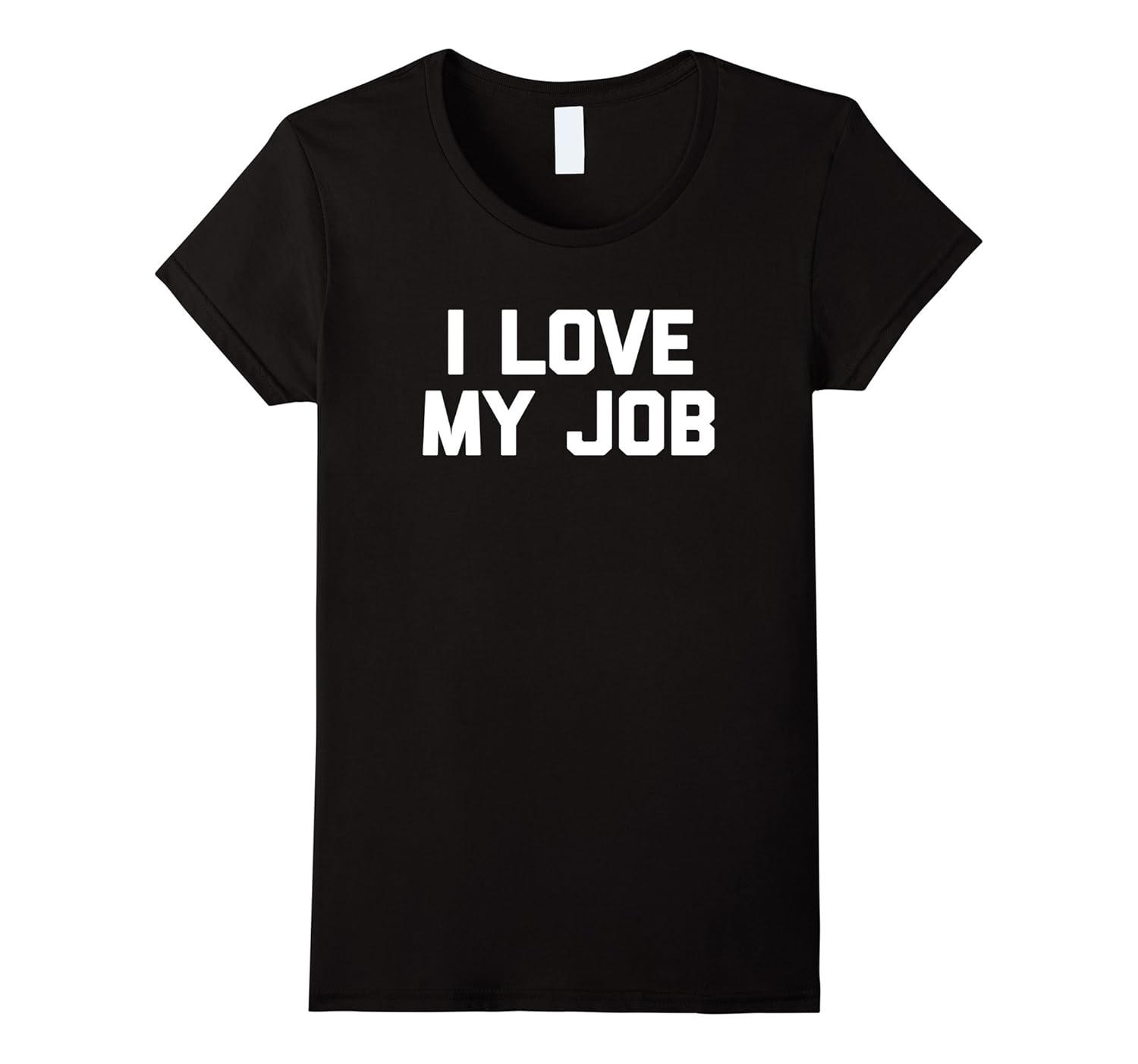 I Love My Job T-Shirt funny saying sarcastic novelty humor-4LVS