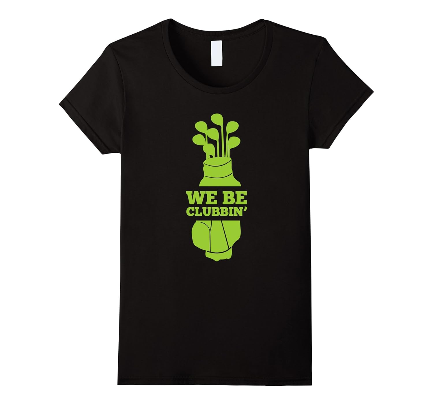 We Be Clubbin’ T-Shirt – Funny Golf Clubs Clubber Party Tee-4LVS ...