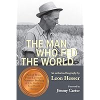 The Man Who Fed the World: Nobel Peace Prize Laureate Norman Borlaug ...