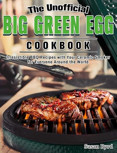 The Unofficial Big Green Egg Cookbook: Irresistible BBQ Recipes with ...