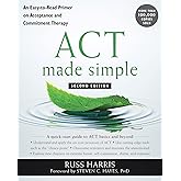 ACT Made Simple: An Easy-To-Read Primer on Acceptance and Commitment Therapy (The New Harbinger ...