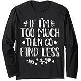 Amazon.com: Womens If I'm too much then go find less, Funny Quote ...