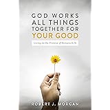 The Promise: God Works All Things Together for Your Good: Morgan ...
