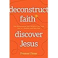 Deconstruct Faith, Discover Jesus: How Questioning Your Religion Can ...