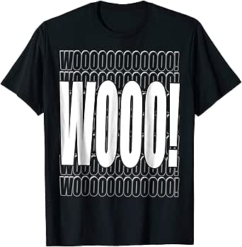 Amazon.com: WOOOOO! WOOOOOO! WOOOOOOO! WOOOOOOOO! WOOOOOOOOO! tee shirt ...