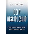 Deep Discipleship: How the Church Can Make Whole Disciples of Jesus: English, J.T ...