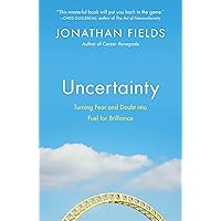 Amazon.com: Uncertainty: Turning Fear and Doubt into Fuel for Brilliance: 9781591845669: Fields ...