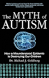 The Myth of Autism: How a Misunderstood Epidemic Is Destroying Our ...