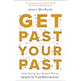 Get Past Your Past: How Facing Your Broken Places Leads to True ...
