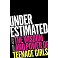 Underestimated: The Wisdom and Power of Teenage Girls: Goodan, Chelsey ...
