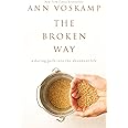 The Broken Way: A Daring Path into the Abundant Life: Voskamp, Ann ...
