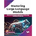 Mastering Large Language Models: Advanced techniques, applications ...