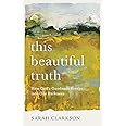 This Beautiful Truth: Clarkson, Sarah: 9781540900517: Amazon.com: Books