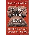 Dying Every Day: Seneca at the Court of Nero: Romm, James ...