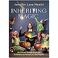 Inheriting Magic: My Journey Through Grief, Joy, Celebration, and ...
