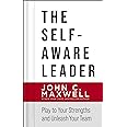 The Self-Aware Leader: Play to Your Strengths, Unleash Your Team ...