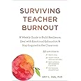 Surviving Teacher Burnout: A Weekly Guide to Build Resilience, Deal ...