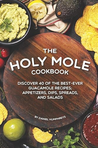 The Holy Mole Cookbook: Discover 40 of the Best-Ever Guacamole Recipes ...