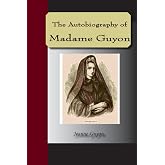 The Autobiography of Madame Guyon: De La Motte, Jeanne Marie Bouvier ...