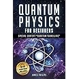 Quantum Physics for Beginners: The Complete Overview How to Easily Understand the All Principles ...