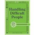 Handling Difficult People: Easy Instructions for Managing the Difficult ...