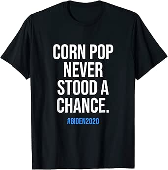 Amazon.com: Corn Pop Cornpop Joe Biden 2020 For President T-Shirt: Clothing