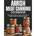 AMISH CANNING MEAT COOKBOOK: The Complete Guide to Preserve Beef, Pork and Poultry at Home with ...