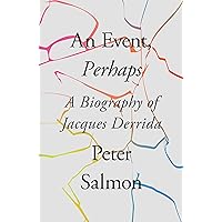 An Event, Perhaps: A Biography of Jacques Derrida: Salmon, Peter ...