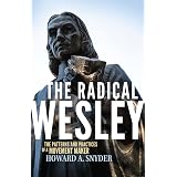 The Radical Wesley and Patterns for Church Renewal: Snyder, Howard A ...