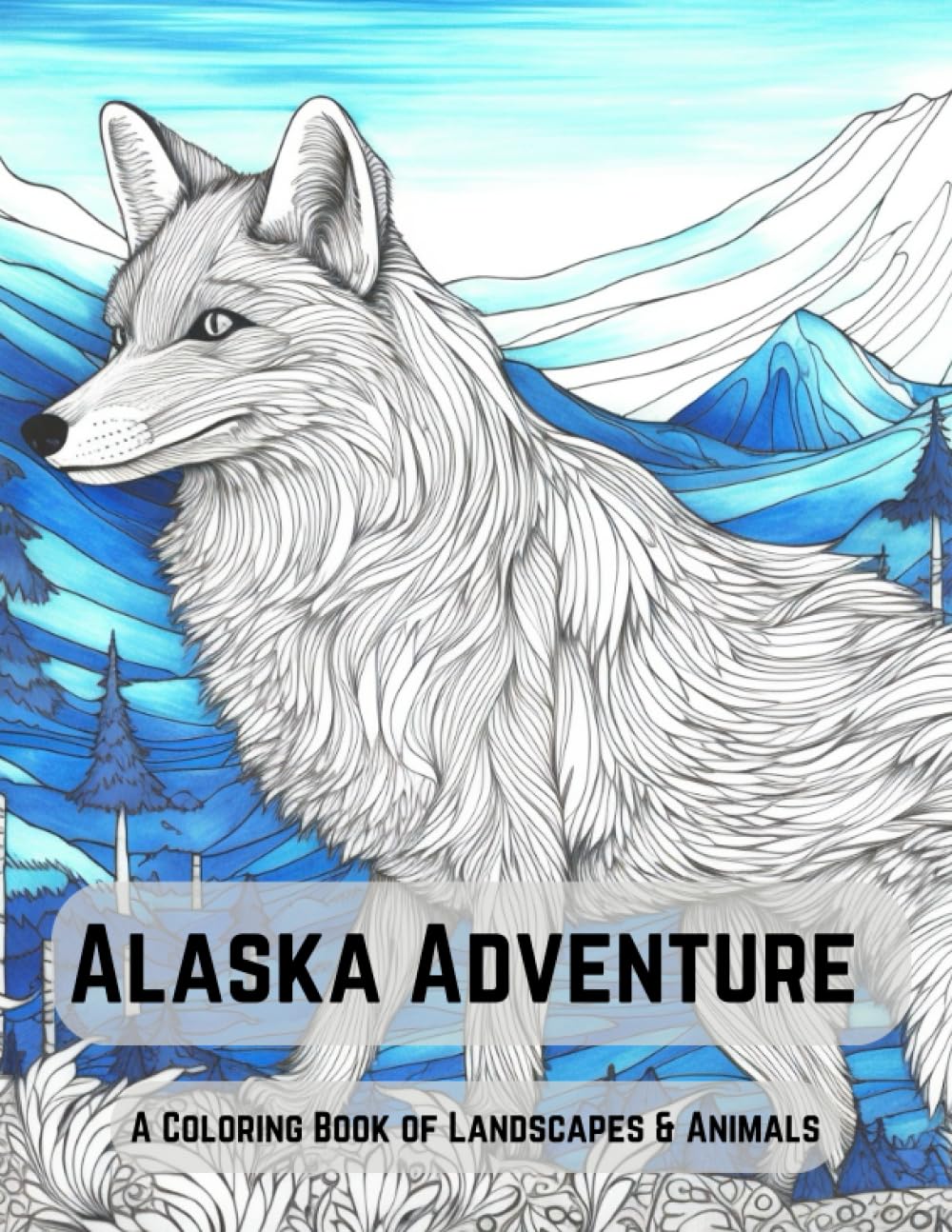 Alaska Adventure: A Coloring Book of Landscapes & Animals: Relax ...