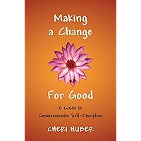 Making a Change for Good: A Guide to Compassionate Self-Discipline ...
