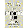 The Motivation Code: Discover the Hidden Forces That Drive Your Best ...
