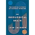 The Ideological Brain: The Radical Science of Flexible Thinking ...