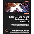 Salesforce End-to-End Implementation Handbook: A practitioner's guide for setting up programs ...